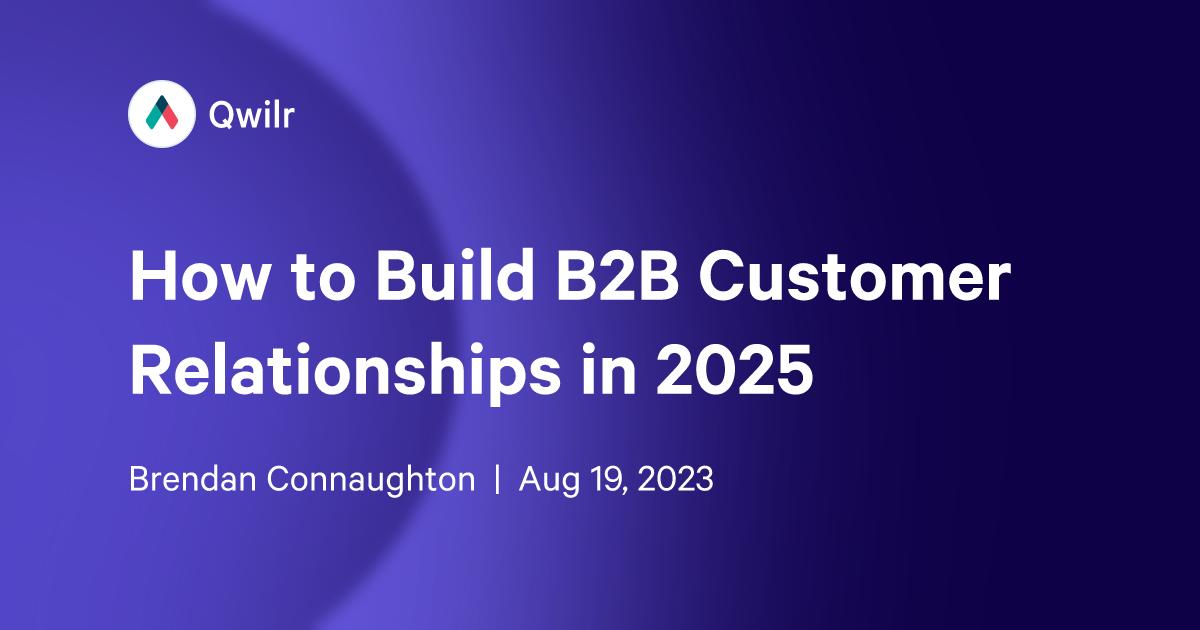 How to Build B2B Customer Relationships in 2025 | Qwilr