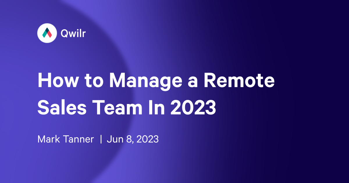 How to Manage a Remote Sales Team In 2023 | Qwilr