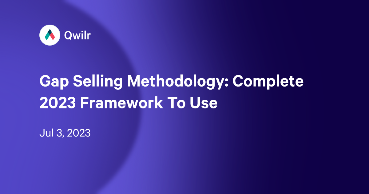 Gap Selling Methodology: Complete 2023 Framework To Use | Qwilr
